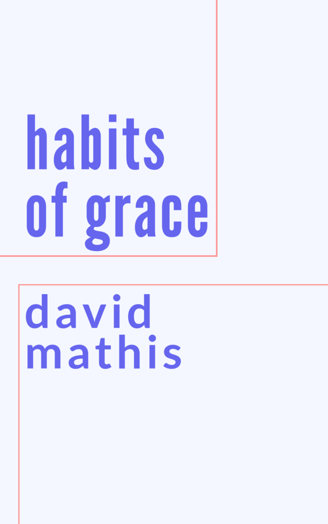 [ Book Summary ] Habits of Grace by David Mathis — Accelerate Books